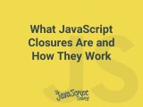What Javascript Closures Are And How They Work Javascriptsource