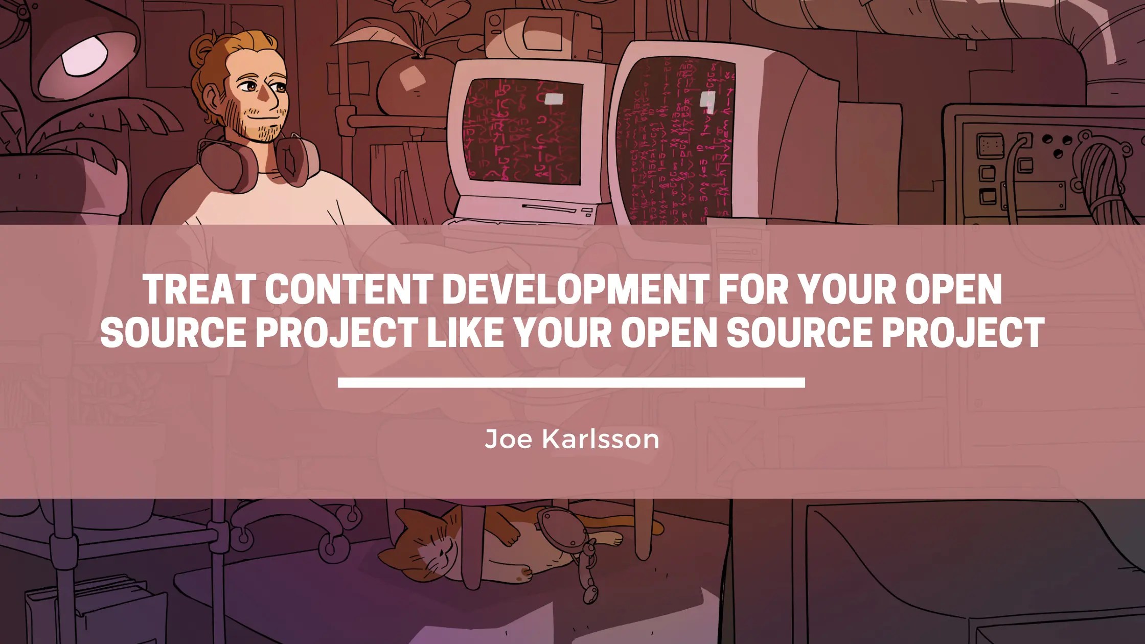 Treat Content Development For Your Open Source Project Like Your Open