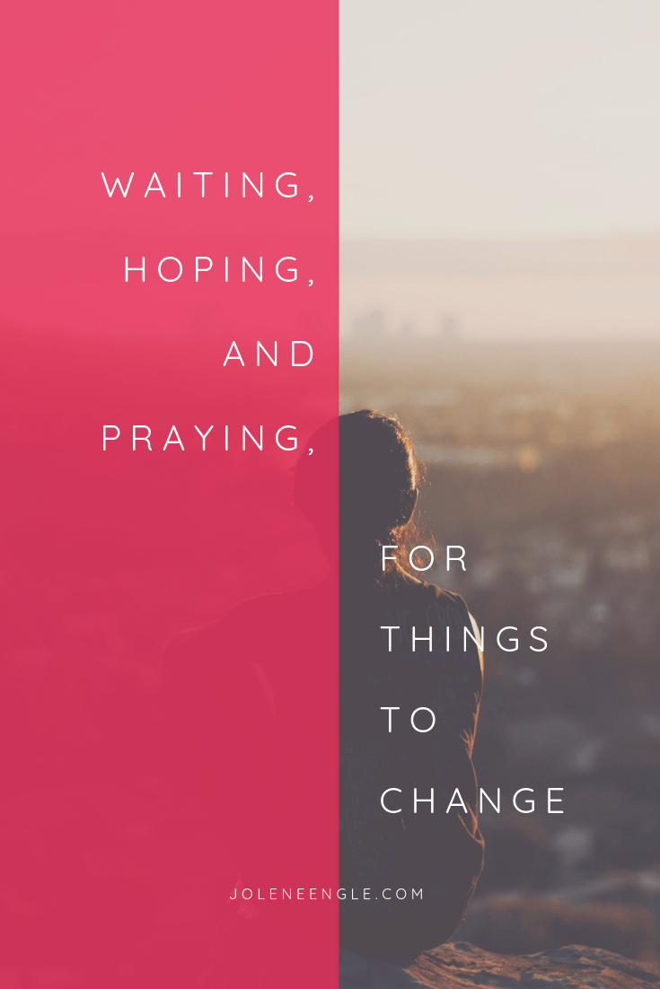 Waiting, Hoping, and Praying for Things to Change - Jolene Engle