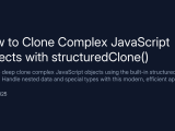 How To Clone Complex Javascript Objects With Structuredclone