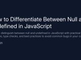 How To Differentiate Between Null And Undefined In Javascript