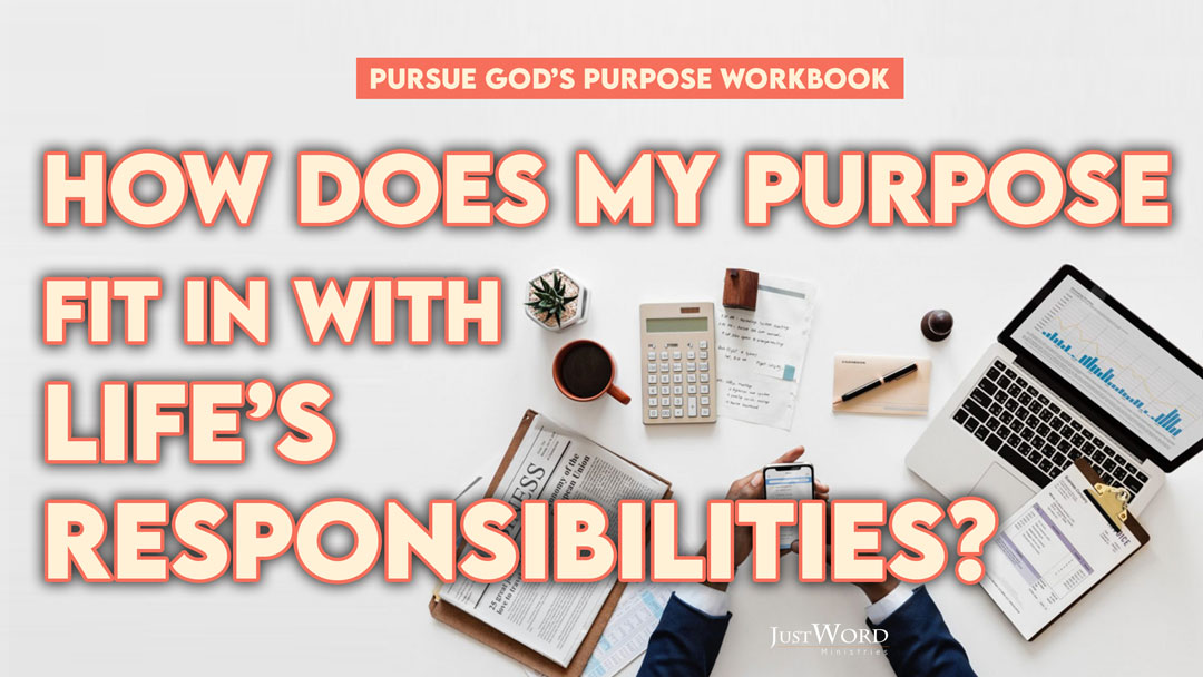 How Does Purpose Fit In With Life Responsibilities? | Just Word Blog ...