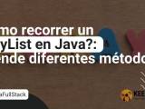 Recorrer Un Arraylist En Java Conoce Algunos Métodos