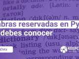 Palabras Reservadas En Python Conoce Las Más Importantes
