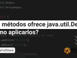 Java Util Deque Aprende Qué Es Y Cómo Usarlo