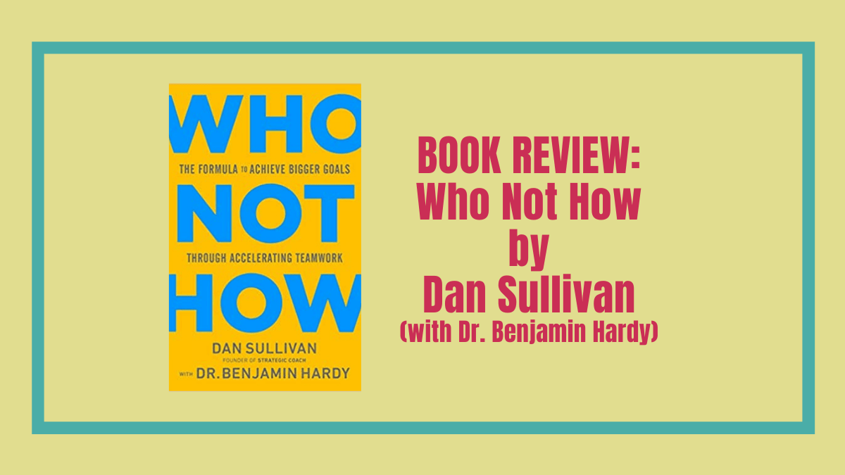 BOOK REVIEW: Who Not How by Dan Sullivan (with Dr. Benjamin Hardy ...