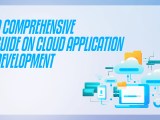 A Comprehensive Guide On Cloud Application Development
