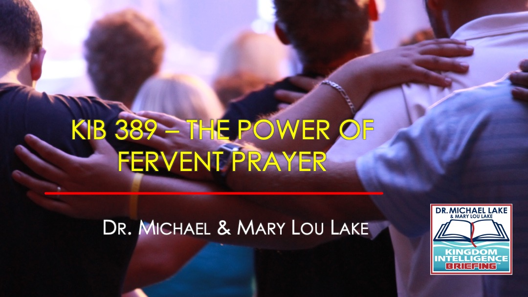 KIB389 – The Power of Fervent Prayer – Kingdom Intelligence Briefing