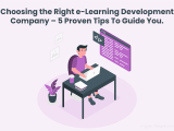 5 Tips For Choosing The Right E Learning Development Company