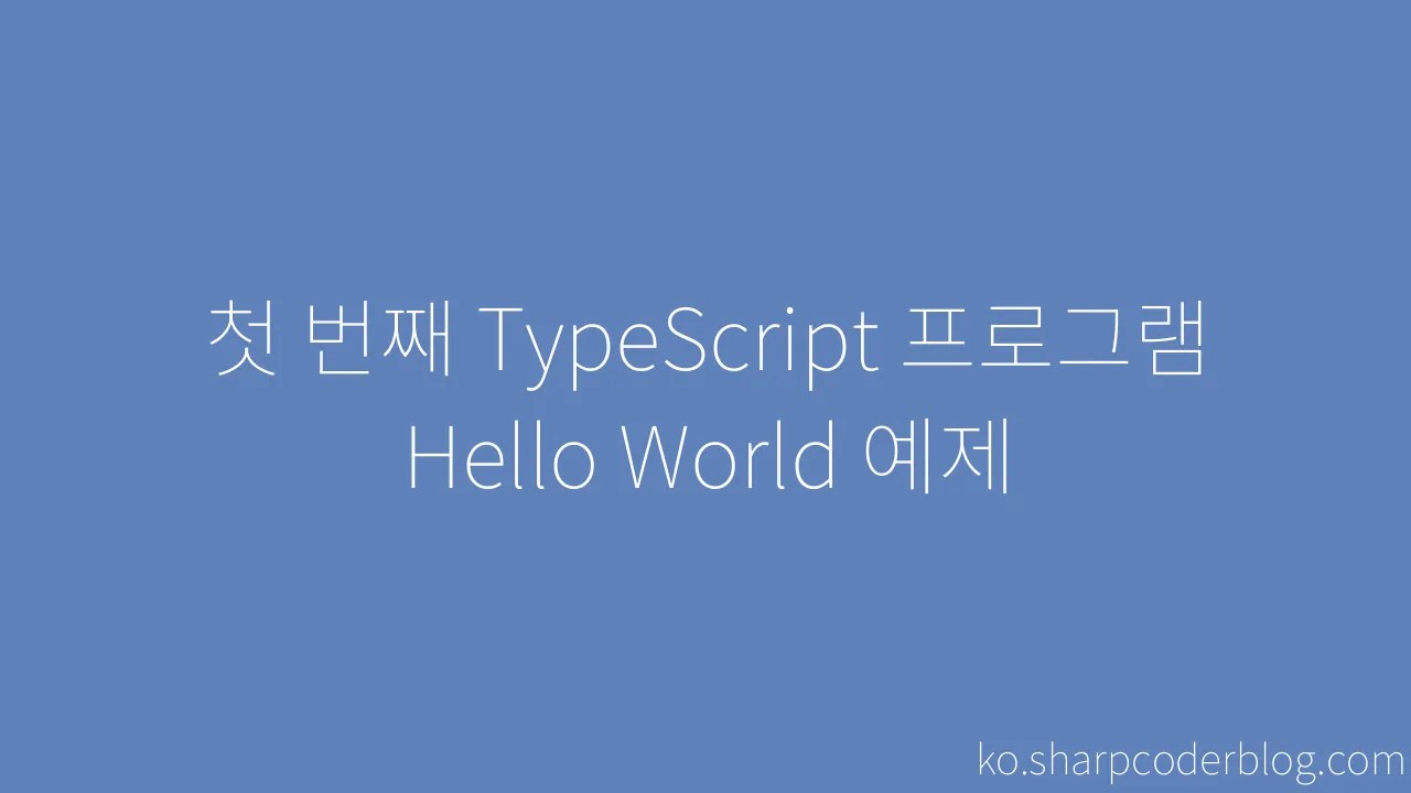 첫 번째 Typescript 프로그램 Hello World 예제 Sharp Coder Blog