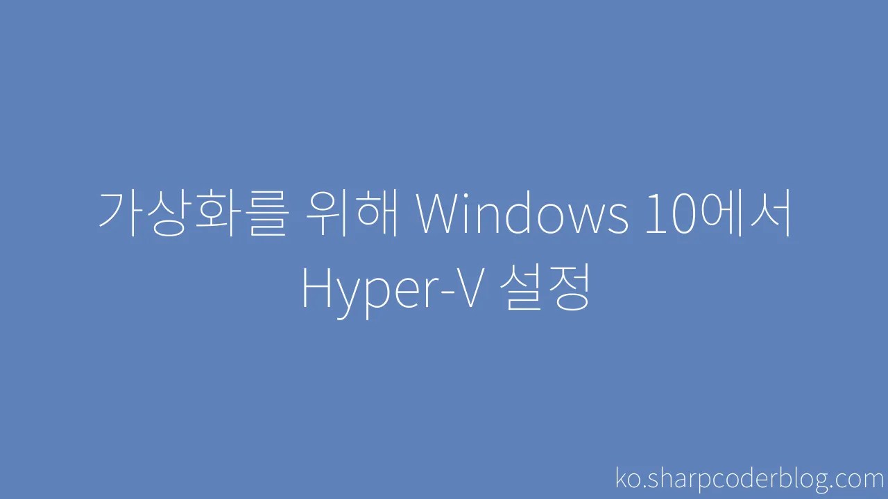 가상화를 위해 Windows 10에서 Hyper V 설정 Sharp Coder Blog