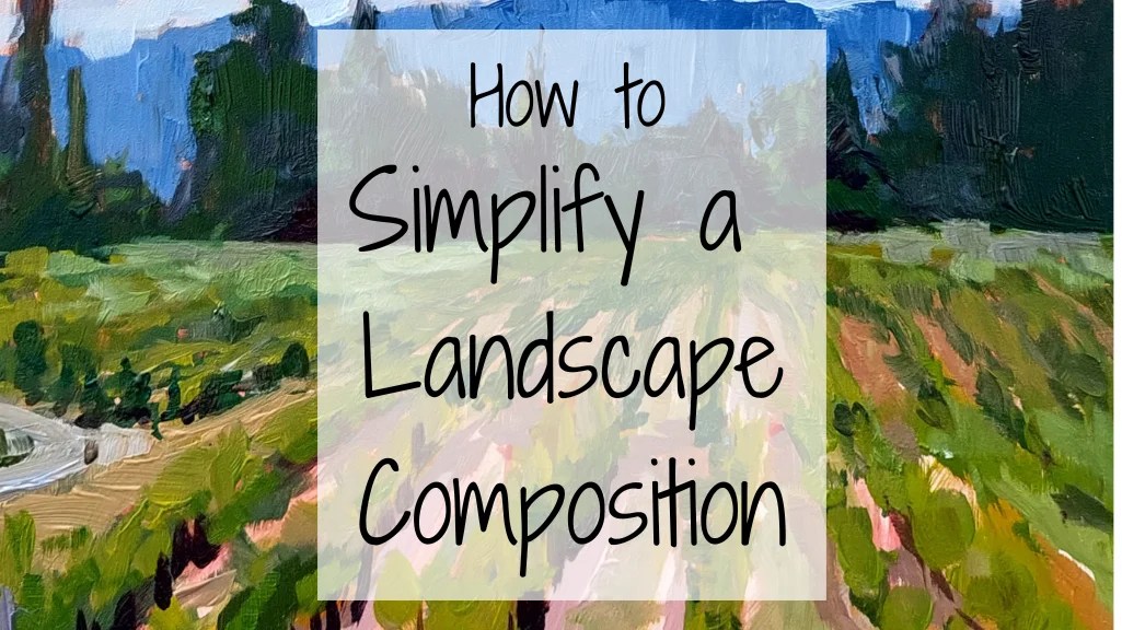 How to Simplify a Landscape Composition - Kristen O'Neill Art