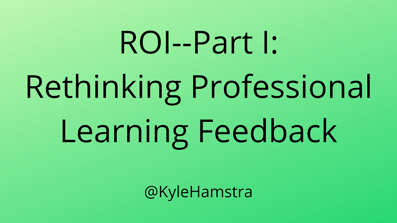 ROI-Part I: Rethinking Professional Learning Feedback - #HamstraHighlights