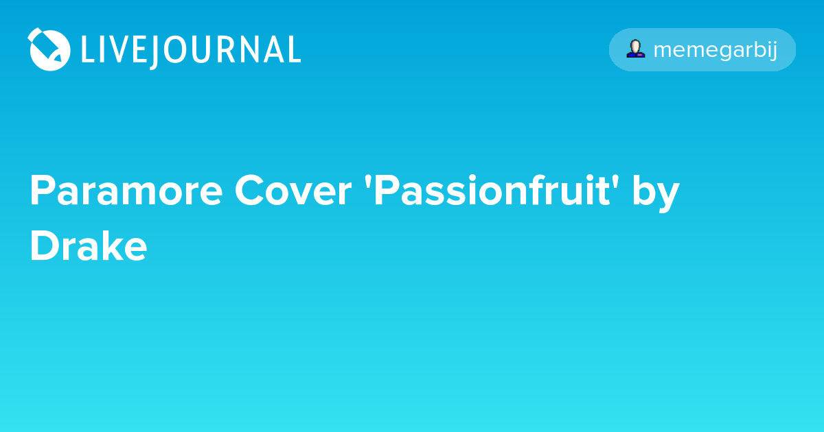 Paramore Cover Passionfruit By Drake Ohnotheydidnt Livejournal