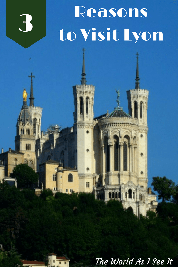 Three Reasons to Visit Lyon * The World As I See It