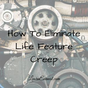 How To Eliminate Life Feature Creep - Laura Earnest