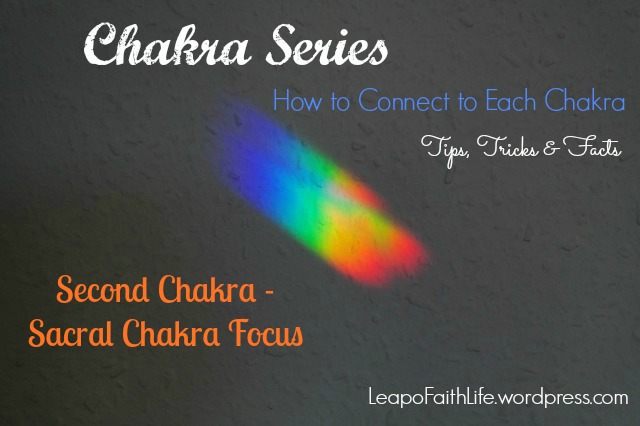 Chakra Series: Second - Sacral Chakra (Part 2 of 7) - Leap of Faith Life