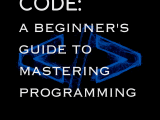 How To Code A Beginner S Guide To Mastering Programming Learncode