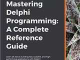 Mastering Delphi Programming A Complete Reference Guide Learn All