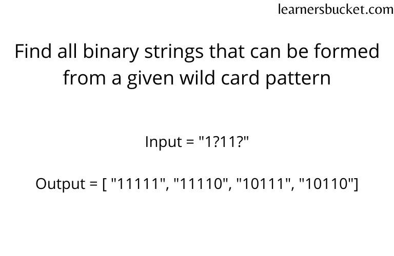 Find All Binary Strings That Can Be Formed From Wildcard Pattern Learnersbucket