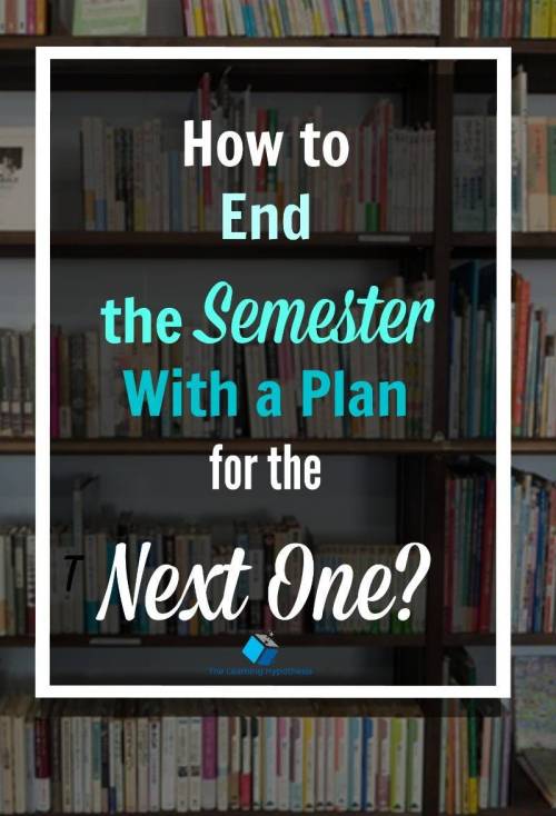 How to end this semester with a plan for the next one.