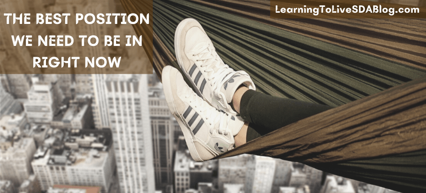The Best Position We Need To Be In Right Now – Learning To Live