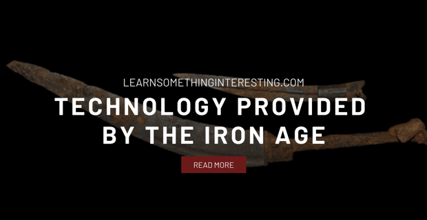 Learn Something Interesting: Technology Provided by the Iron Age