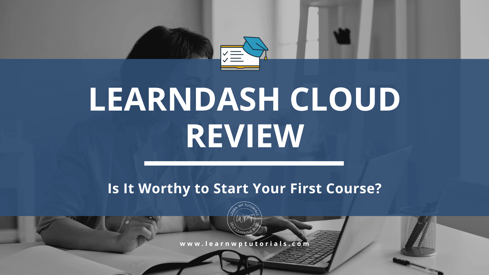 LearnDash Cloud Review: Is It Worthy to Start Your First Course?