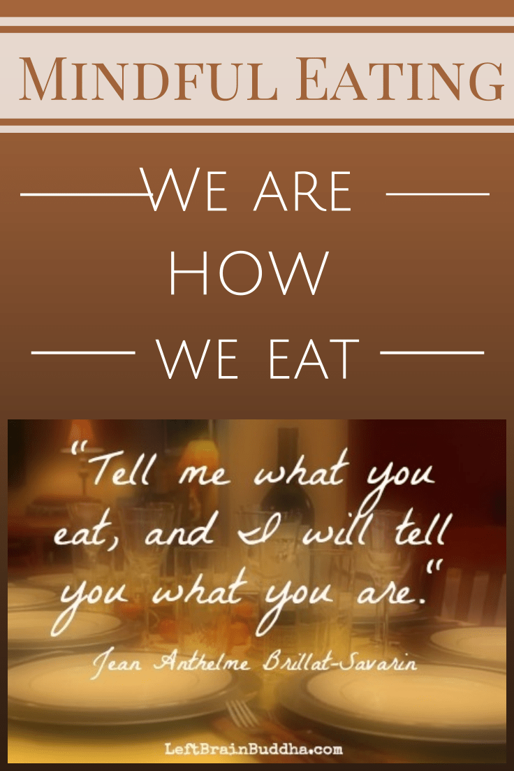 Mindful Eating: We are HOW we eat - Left Brain Buddha
