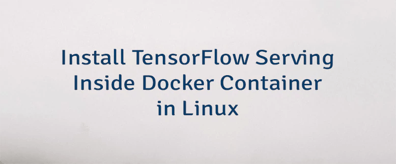 Install Tensorflow Serving Inside Docker Container In Linux Lindevs
