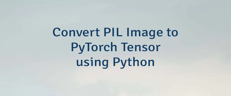Convert Pil Image To Pytorch Tensor Using Python Lindevs