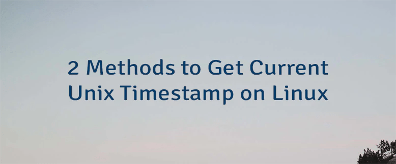 2 Methods To Get Current Unix Timestamp On Linux Lindevs