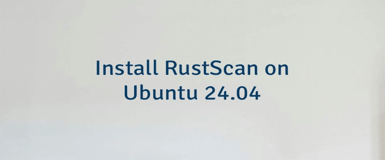 Install Rustscan On Ubuntu 24 04 Lindevs