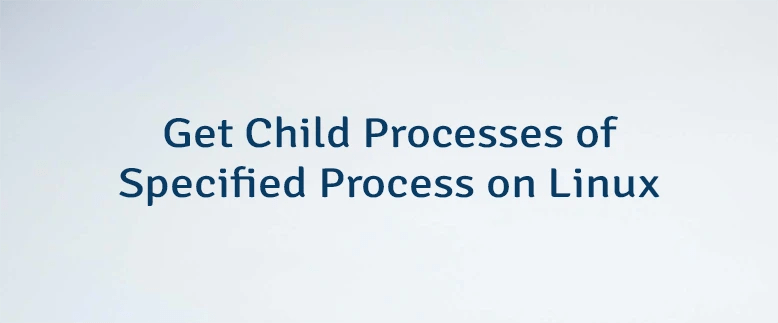 Get Child Processes Of Specified Process On Linux Lindevs
