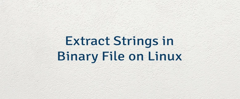 Extract Strings In Binary File On Linux Lindevs
