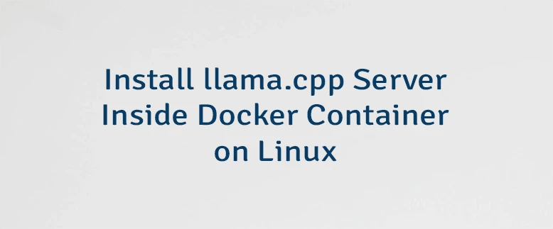Install Llama Cpp Server Inside Docker Container On Linux Lindevs