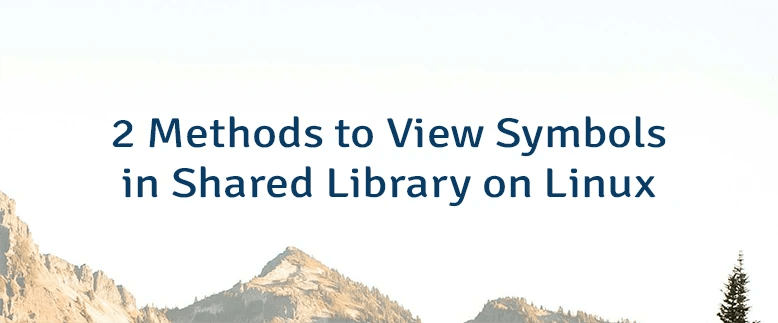 2 Methods To View Symbols In Shared Library On Linux Lindevs