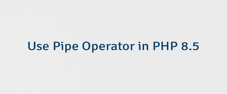 Use Pipe Operator In Php 8 5 Lindevs