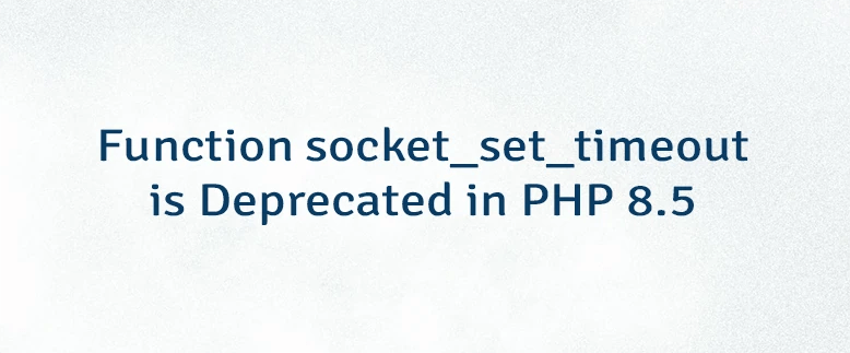 Function Socket Set Timeout Is Deprecated In Php 8 5 Lindevs