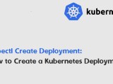 Kubectl Create Deployment How To Create A Kubernetes Deployment