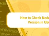 How To Check Node Js Version In Ubuntu Linuxways