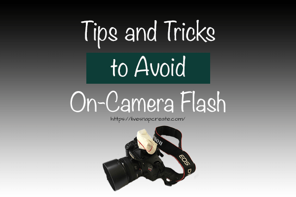 Tips and Tricks to Avoid Using On-Camera Flash - Live Snap Create