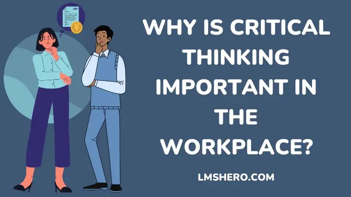 Why Is Critical Thinking Important In The Workplace LMS Hero 2022 why-is-critical-thinking-important-in-the-workplace-lms-hero-2022