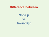 Node Js Vs Javascript Choosing The Right Tool
