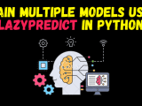 Train Multiple Ml Models Using Lazypredict In Python 2026 Machine