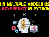 Train Multiple Ml Models Using Lazypredict In Python 2026 Machine