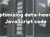 Optimizing Data Heavy Javascript Code Programming Maddy Miller
