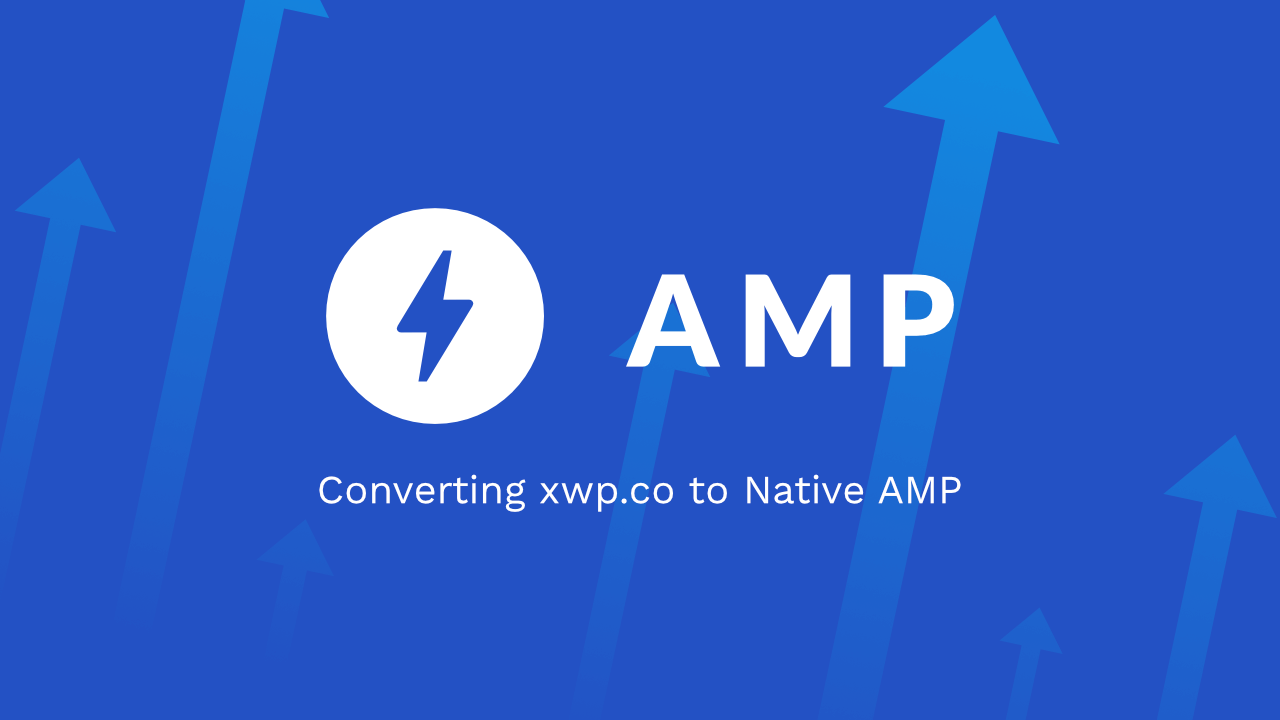AMP Up – Converting xwp.co to Native AMP – Make XWP
