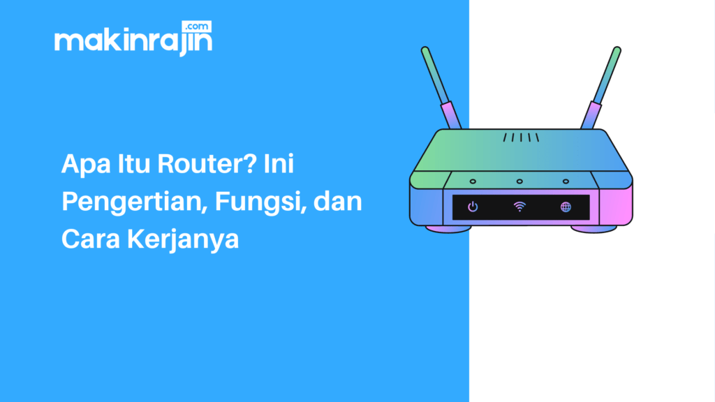 Apa Itu Router? Ini Pengertian, Fungsi, dan Cara Kerjanya