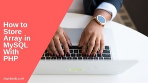How to Store Array in MySQL with PHP - Makitweb